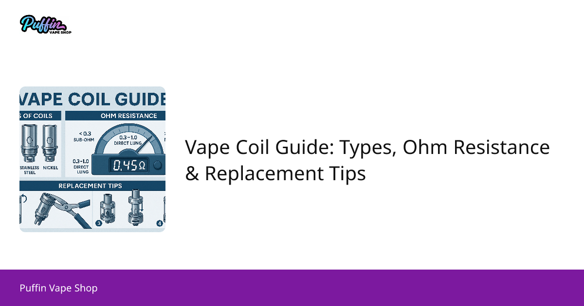 The Complete Vape Coil Guide: Ohm Resistance, Types & Replacement Tips